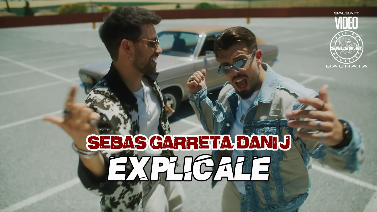 EXPLICALE - Sebas Garreta, Dani J (2025 Bachata official video) - Salsa.it